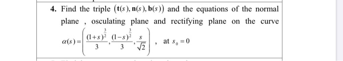 Solved 4. Find the triple (t(s), n(s), b(s)) and the | Chegg.com