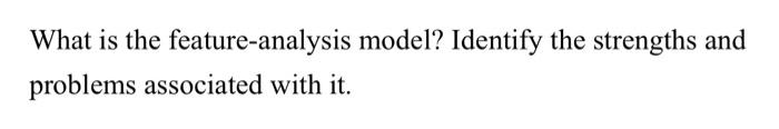 Solved What is the feature-analysis model? Identify the | Chegg.com