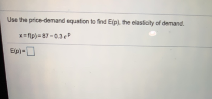 Solved Use the price-demand equation to find E(p), the | Chegg.com