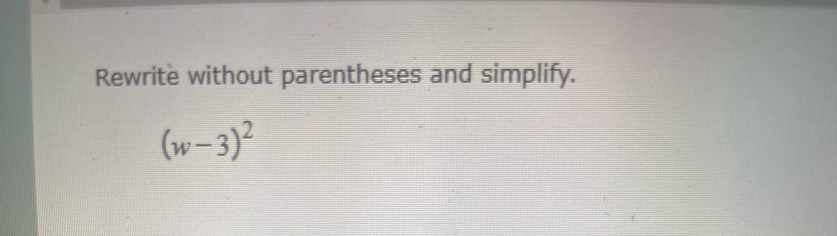 Solved Rewritè ﻿without parentheses and simplify.(w-3)2 | Chegg.com