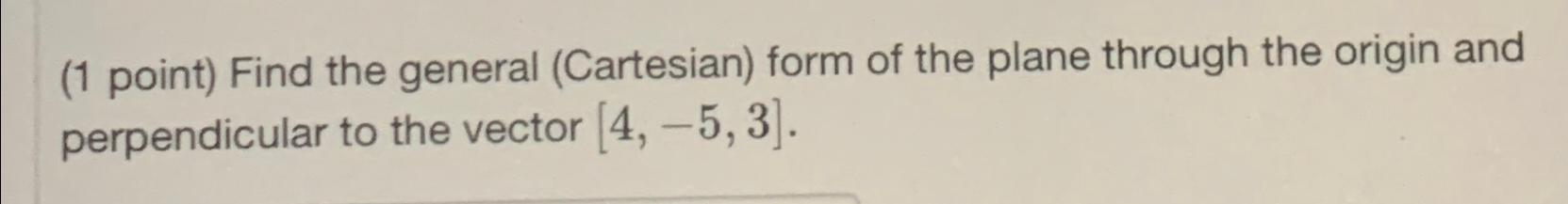 Solved (1 ﻿point) ﻿Find the general (Cartesian) ﻿form of the | Chegg.com