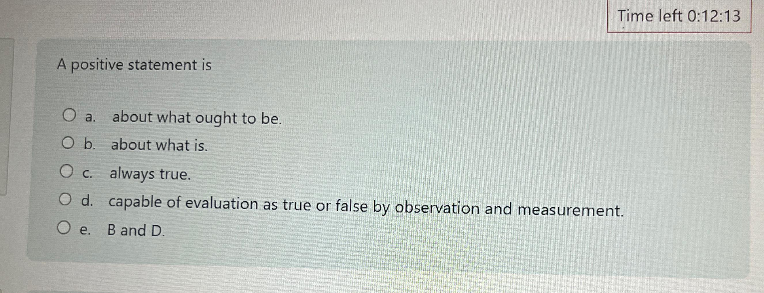 Solved Time left 0:12:13A positive statement isa. ﻿about | Chegg.com