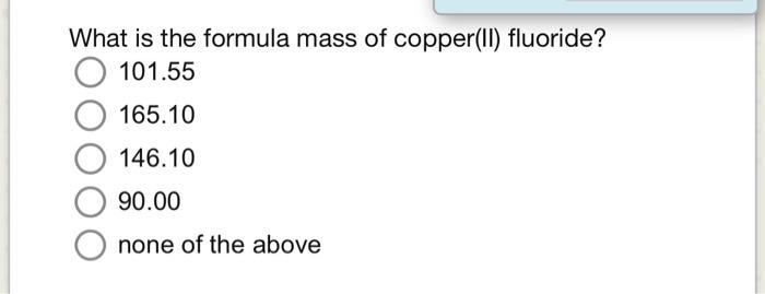 Solved What is the formula mass of copper(II) fluoride? | Chegg.com
