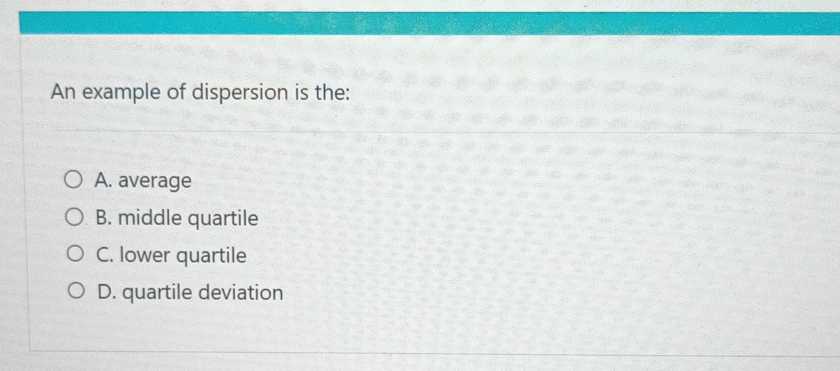 Solved An example of dispersion is the: A. average B. middle | Chegg.com