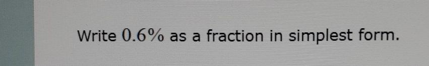 Solved Write 0.6% ﻿as a fraction in simplest form. | Chegg.com