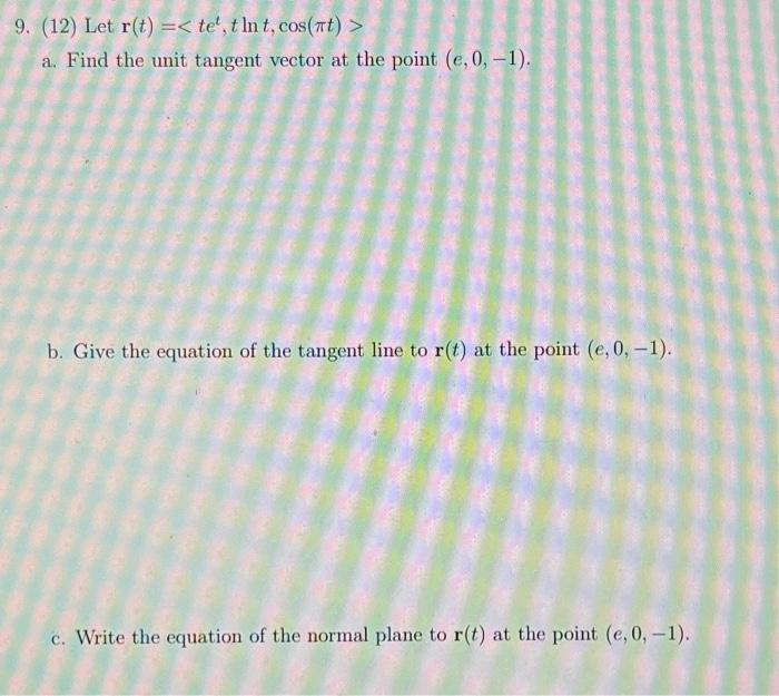 Solved 9. (12) Let r(t)= tet,tlnt,cos(πt) a. Find the unit | Chegg.com