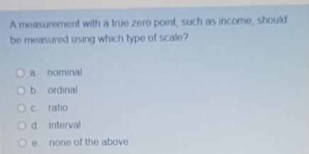 Solved A measurement with a true zero point, such as income, | Chegg.com