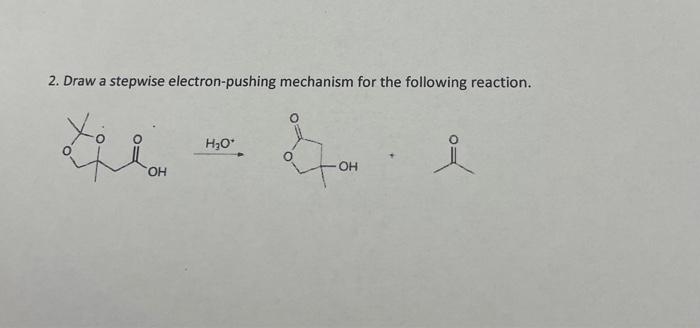 Solved 2. Draw a stepwise electron-pushing mechanism for the | Chegg.com