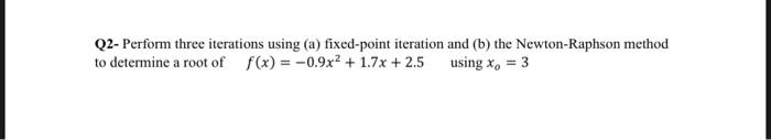 Solved Q2- Perform three iterations using (a) fixed-point | Chegg.com