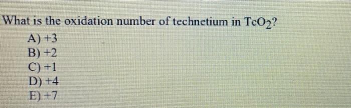 Solved What is the oxidation number of technetium in TcO2? | Chegg.com