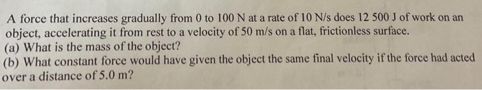 Solved A force that increases gradually from 0 to 100 N at a | Chegg.com