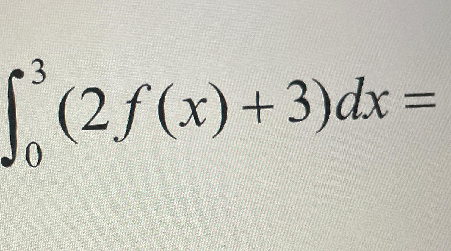 Solved ∫03(2f(x)+3)dx= | Chegg.com