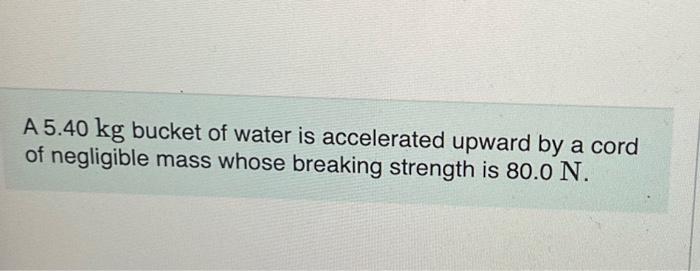 Solved A 5.40 kg bucket of water is accelerated upward by a | Chegg.com