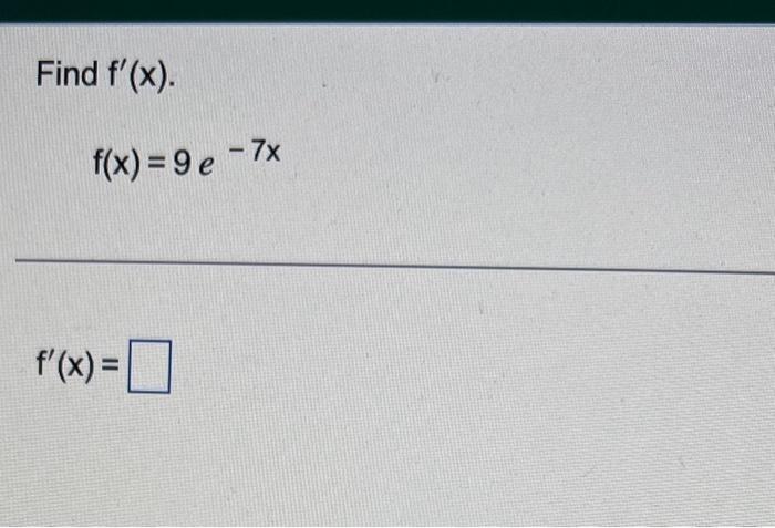 Solved Find f′(x) f(x)=9e−7x f′(x)= | Chegg.com