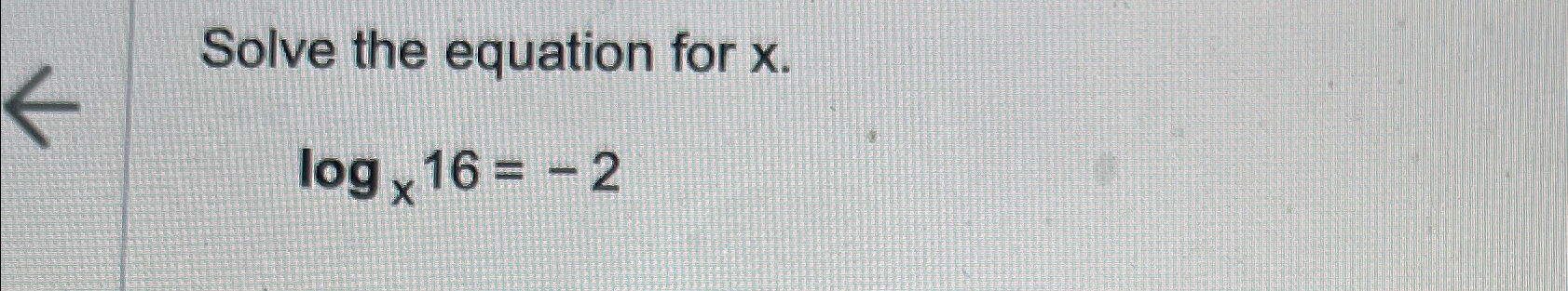 Solved Solve the equation for x.logx16=-2 | Chegg.com
