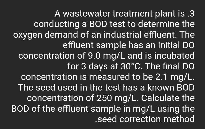 Solved A wastewater treatment plant is .3 conducting a BOD | Chegg.com
