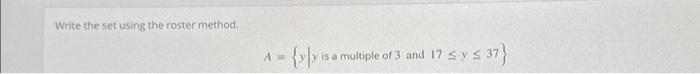 Solved Write the set using the roster method. A = {yly is a | Chegg.com