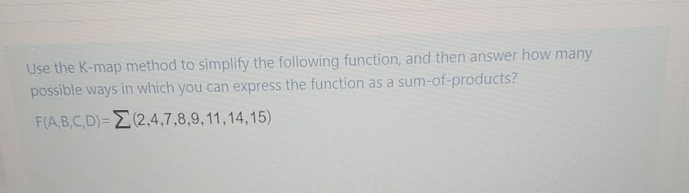 Solved Use the K-map method to simplify the following | Chegg.com