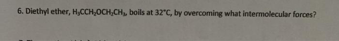 Solved 6. Diethyl ether, H3CCH,OCHCH3, boils at 32°C, by | Chegg.com