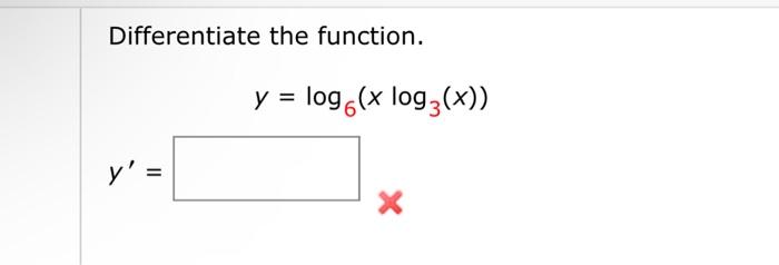 Solved Differentiate the function. y=log6(xlog3(x)) y′= | Chegg.com