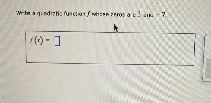 Solved Write a quadratic function f whose zeros are 3 and -7 | Chegg.com