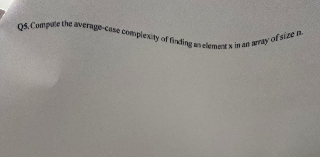 Solved Q5. Compute the average-case complexity of finding an | Chegg.com