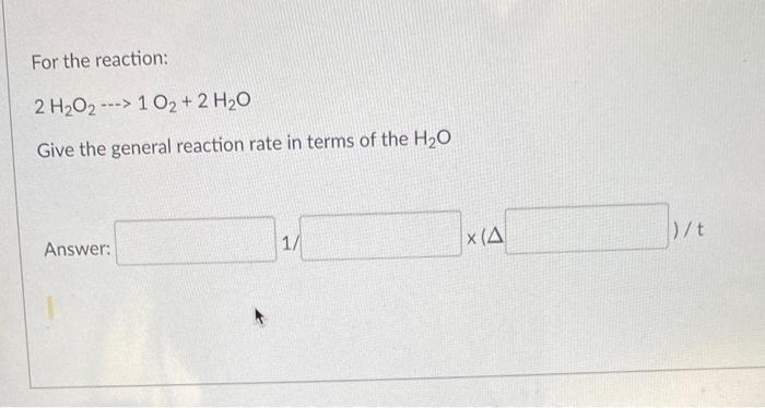 Solved For the reaction: 2H2O2⋯1O2+2H2O Give the general | Chegg.com