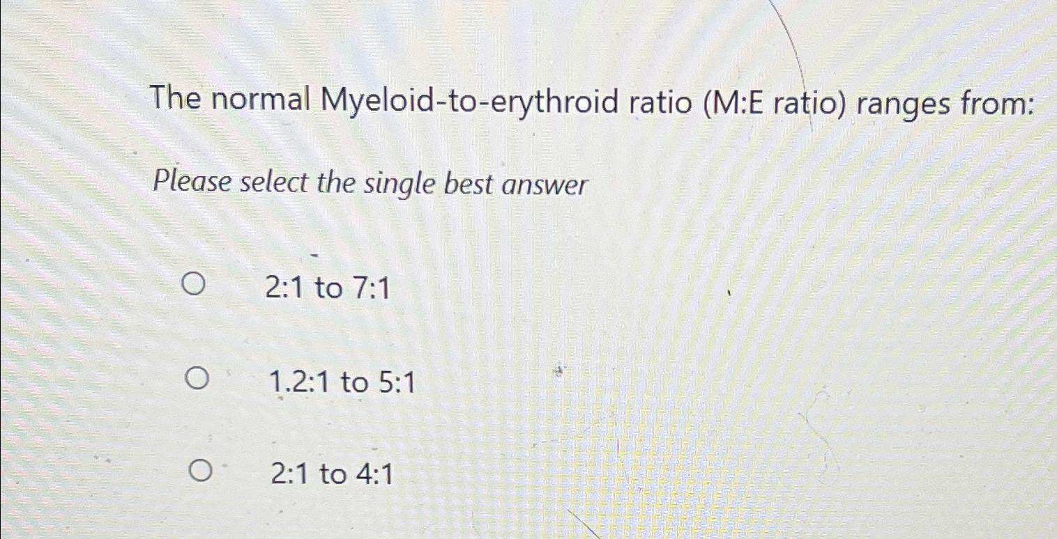 Solved The normal Myeloid-to-erythroid ratio (M:E ratio) | Chegg.com