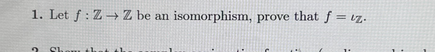 Solved Let f:Z→Z ﻿be an isomorphism, prove that f=ιZ. | Chegg.com