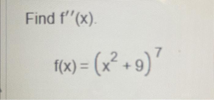 Solved Find f′′(x) f(x)=(x2+9)7 | Chegg.com