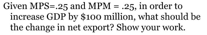 Solved Given MPS=.25 and MPM = .25, in order to increase GDP | Chegg.com