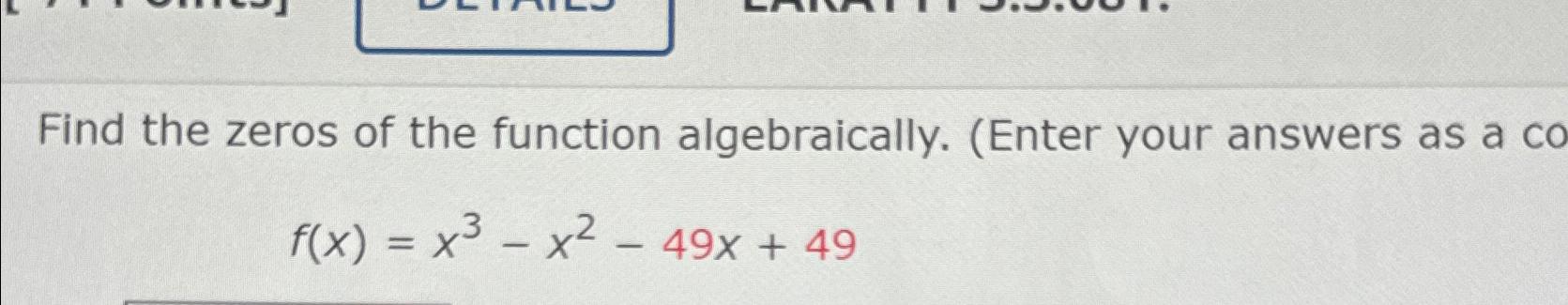 Solved Find the zeros of the function algebraically. (Enter | Chegg.com