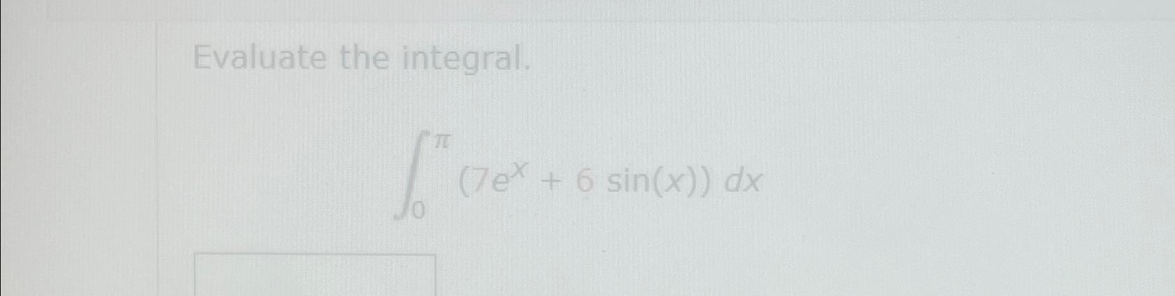 Solved Evaluate the integral.∫0π(7ex+6sin(x))dx | Chegg.com