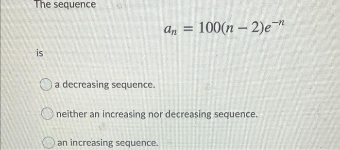 Solved The sequence an = 100(n − 2)e-n is a decreasing | Chegg.com