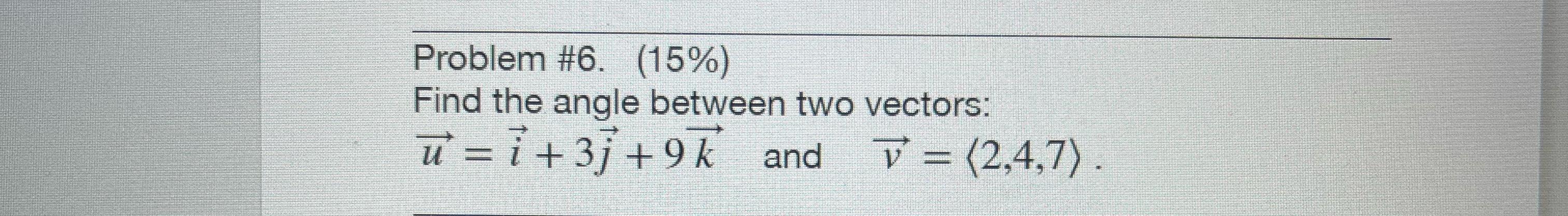 Solved Problem #6. ( 15%Find the angle between two | Chegg.com