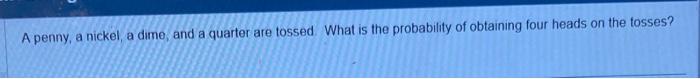 Solved A penny, a nickel, a dime, and a quarter are tossed. | Chegg.com
