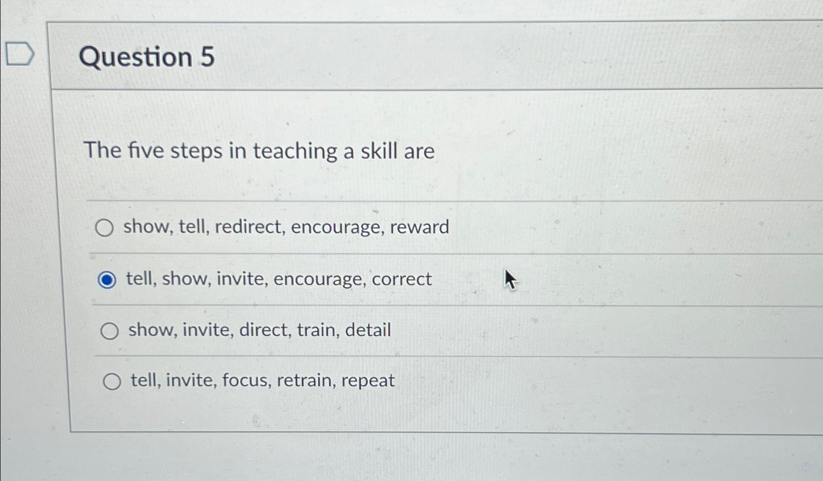 Solved Question 5The five steps in teaching a skill areshow, | Chegg.com
