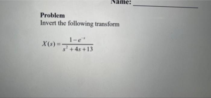 Solved Name: Problem Invert the following transform 1-e¹ | Chegg.com