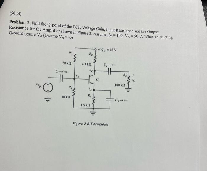 Solved Problem 2. Find the Q-point of the BJT, Voltage Gain, | Chegg.com
