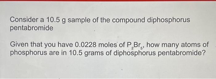 Solved Consider a 10.5 g sample of the compound diphosphorus | Chegg.com