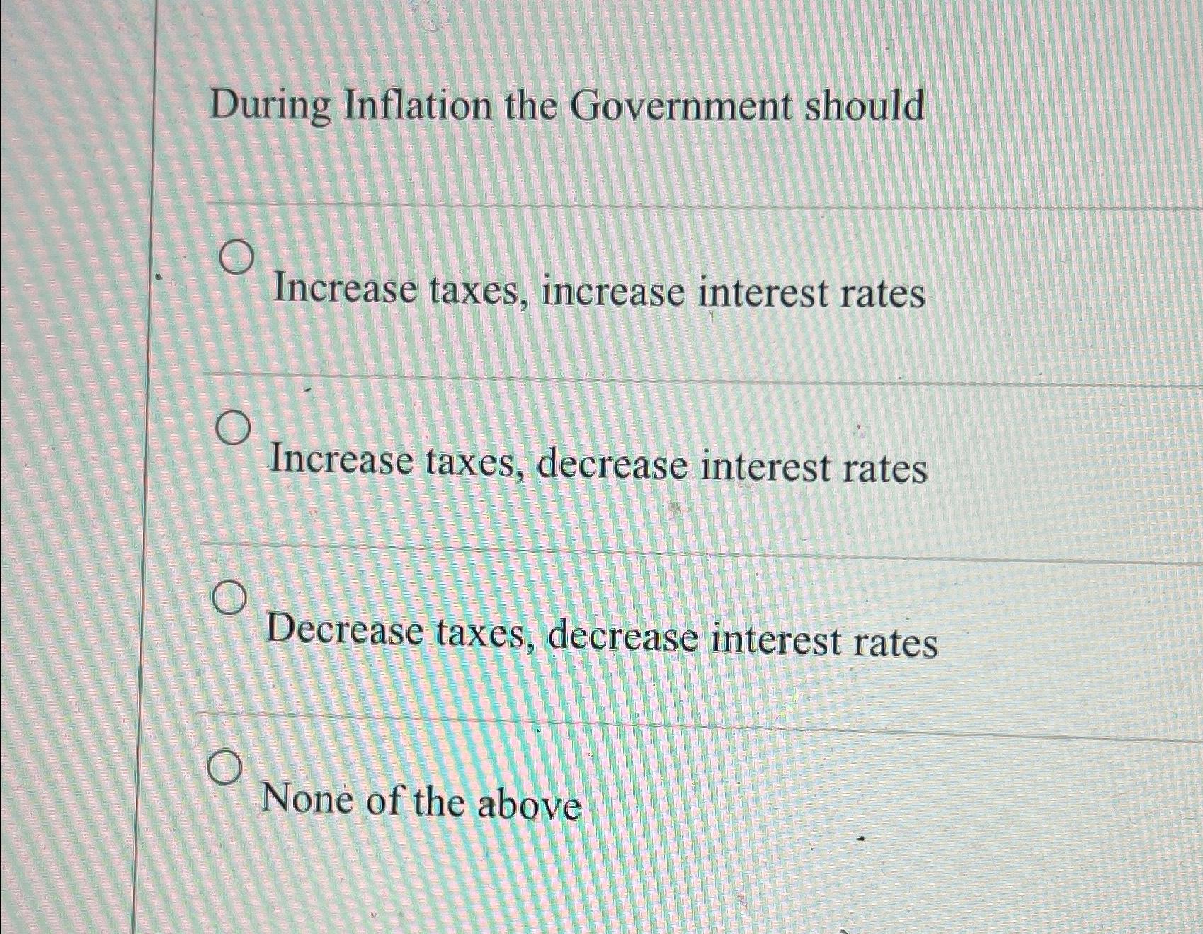 Solved During Inflation the Government shouldIncrease taxes, | Chegg.com