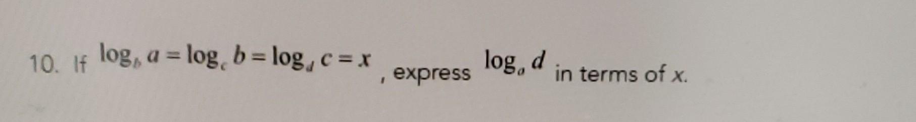 Solved 10. If logba=logcb=logdc=x, express logad in terms of | Chegg.com