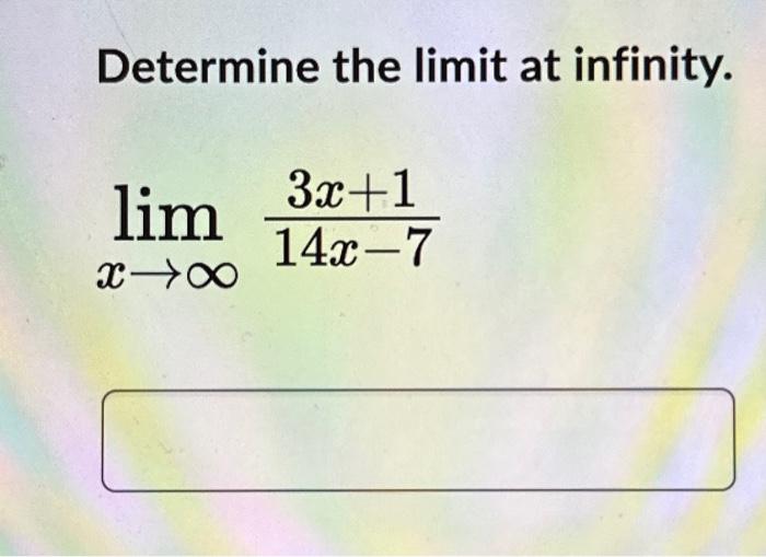 Solved Determine the limit at infinity. limx→∞14x−73x+1 | Chegg.com