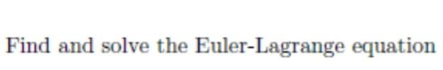 Solved Find and solve the Euler-Lagrange | Chegg.com