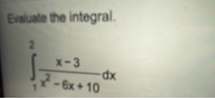 Solved Evaluate the integral 2 X-3 dx x² - 6x + 10 | Chegg.com