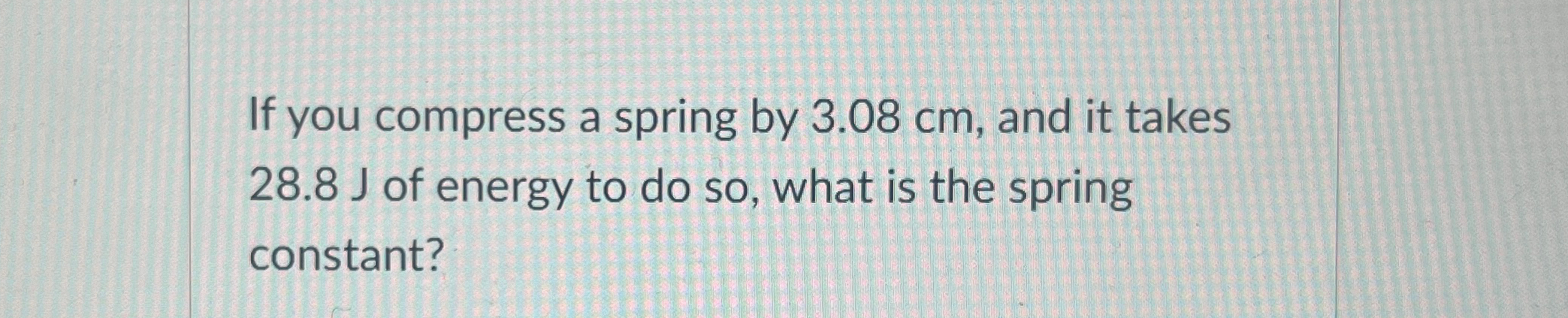 Solved If you compress a spring by 3.08cm, ﻿and it takes | Chegg.com