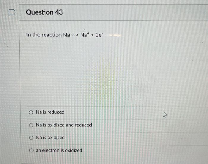 Solved In the reaction Na→Na++1e− Na is reduced Na is | Chegg.com