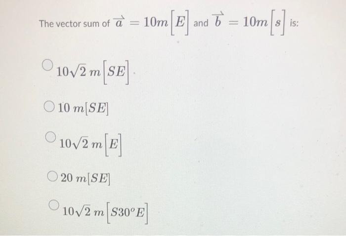 Solved The vector sum of a=10m[E] and b=10m[s] is: 102m[SE]. | Chegg.com
