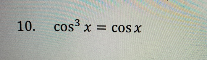 Solved 10. COS3 x = COS X | Chegg.com