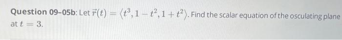 Solved Question 09-05b: Let r(t)= t3,1−t2,1+t2 . Find the | Chegg.com